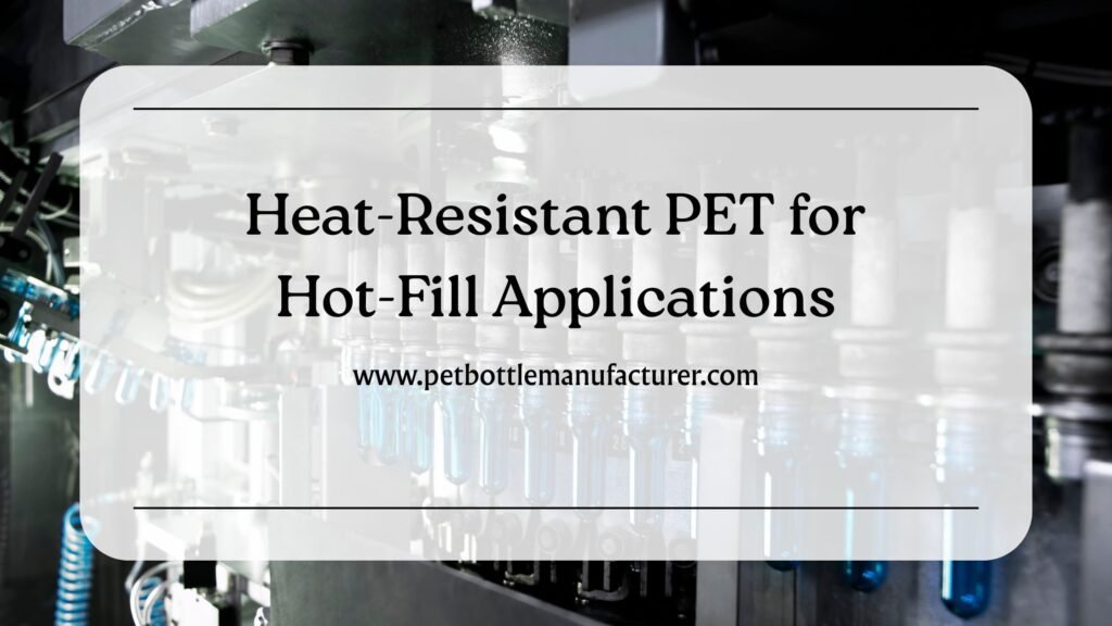 Heat-Resistant PET for Hot-Fill | PET Bottle Manufacturer